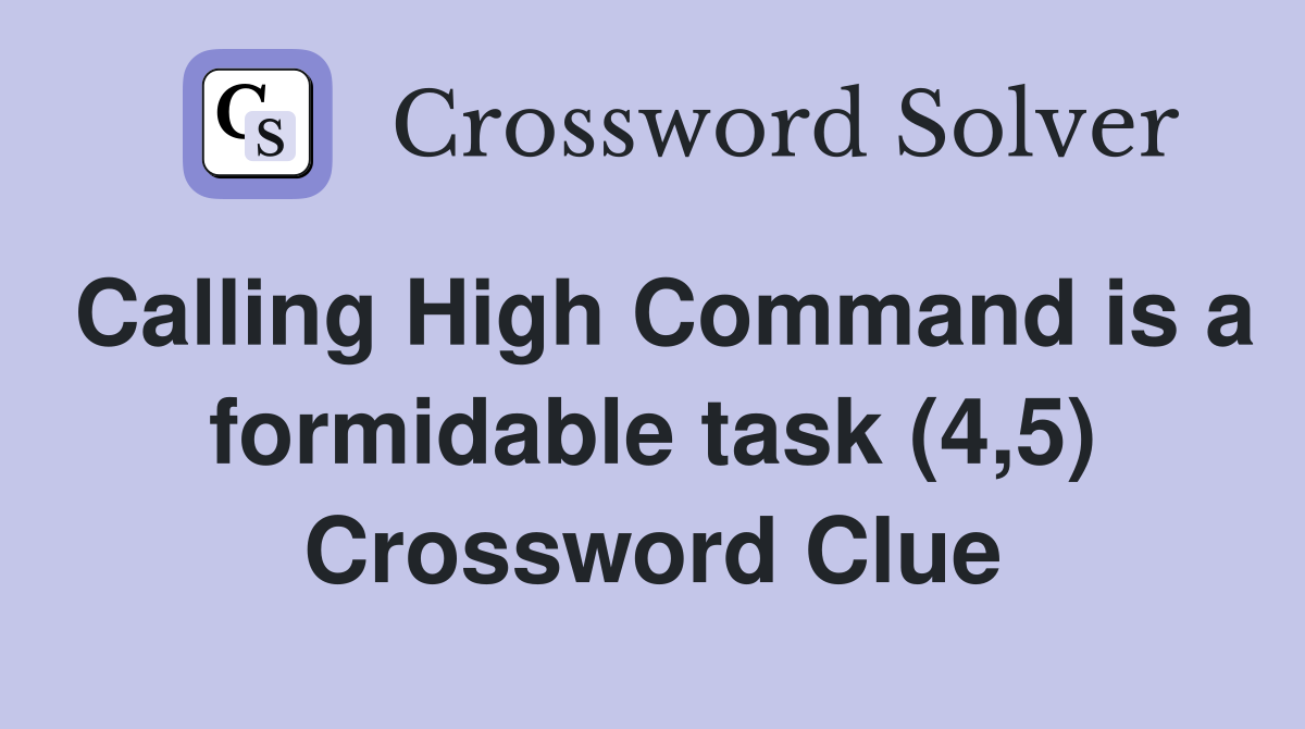 Calling High Command is a formidable task (4,5) - Crossword Clue Answers - Crossword Solver